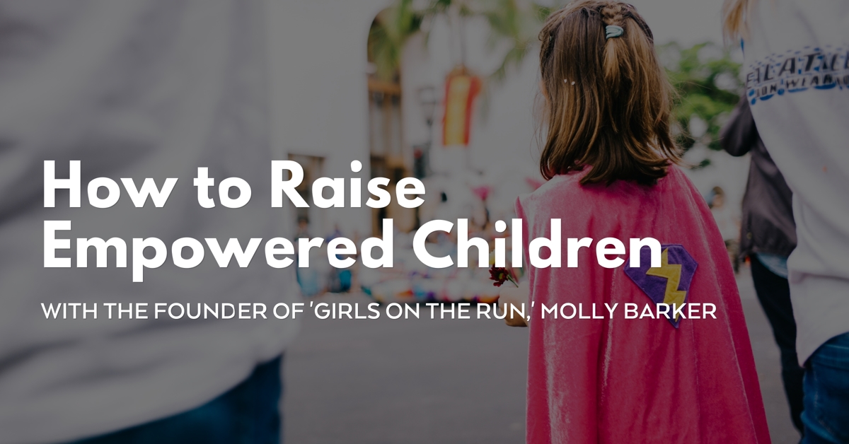 How to Raise Empowered Children - with Molly Barker