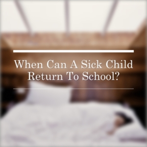 When Can A Sick Child Return to School or Daycare?