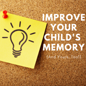 Improve Your Child's Memory (and Yours!) - A Memory Expert's Secret Tips